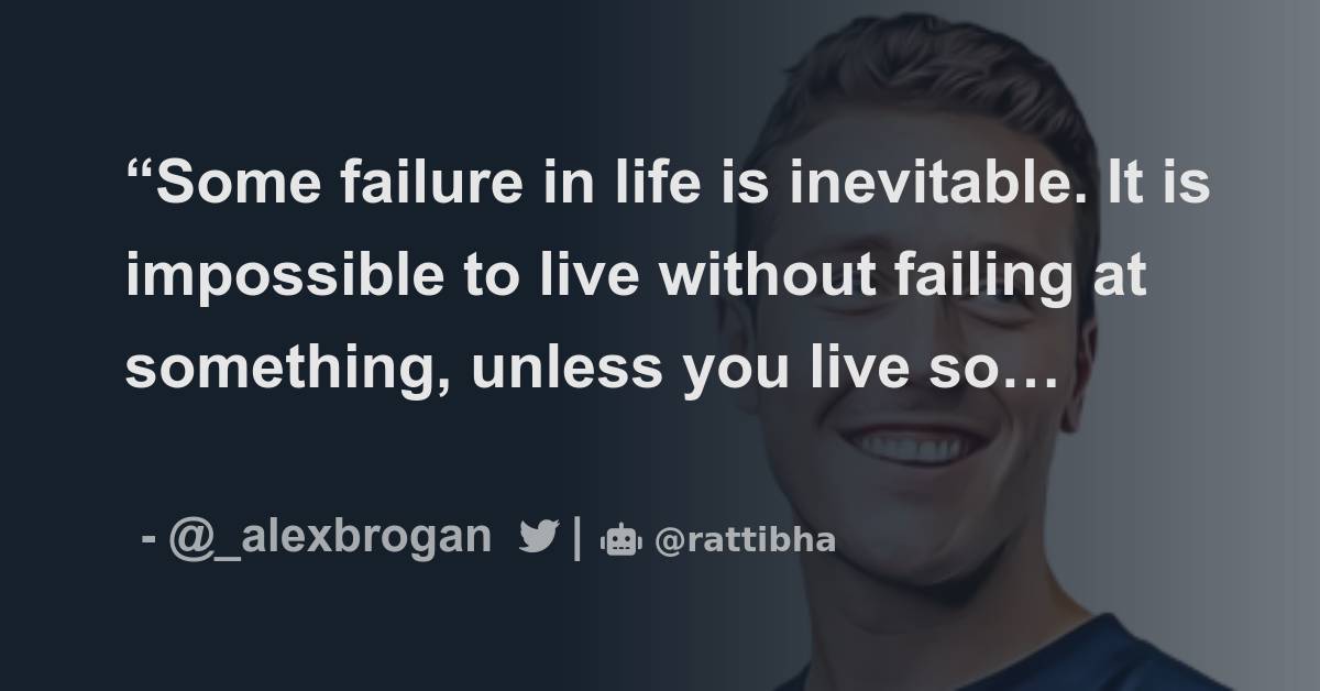 “Some failure in life is inevitable. It is impossible to live without failing at something ...