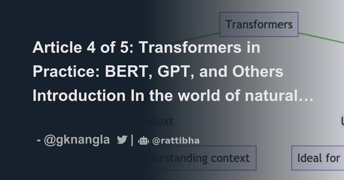 Article 4 of 5: Transformers in Practice: BERT, GPT, and Others Introduction In the world of ...