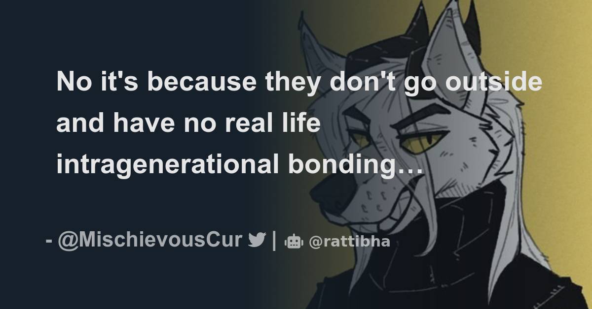 No it's because they don't go outside and have no real life ...