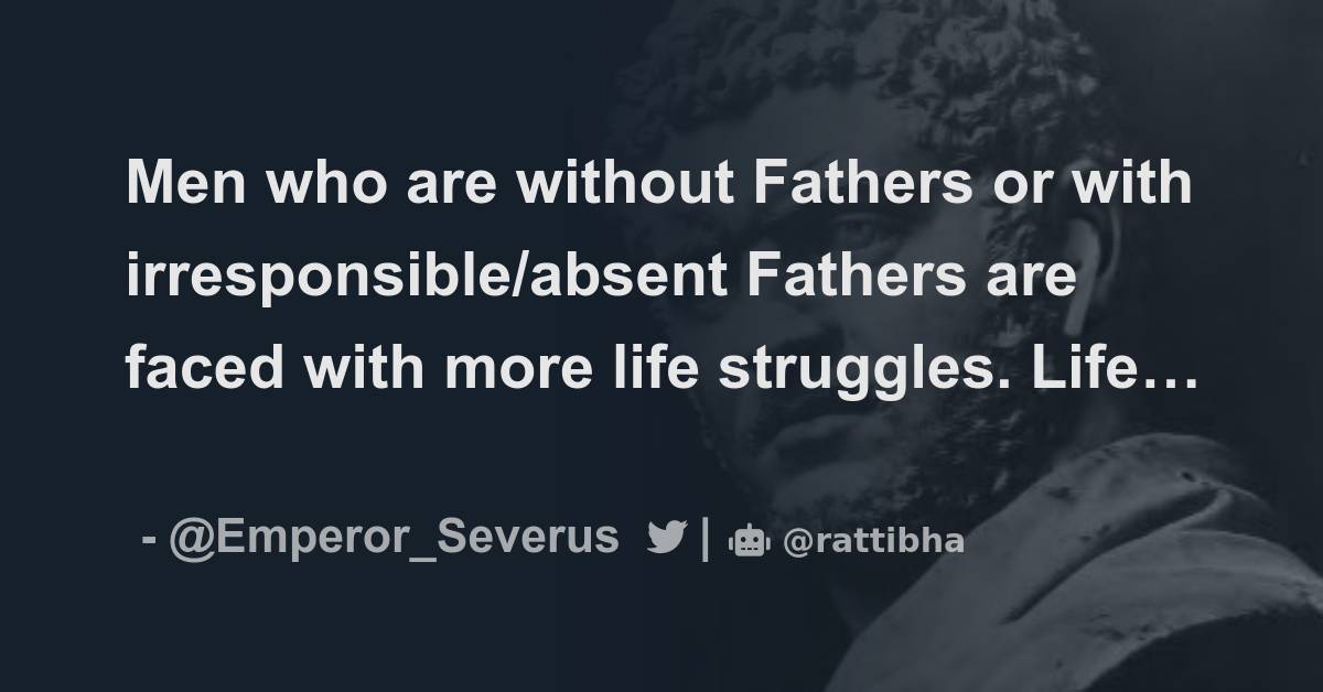 Men who are without Fathers or with irresponsible/absent Fathers are ...
