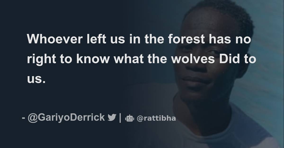 Whoever left us in the forest has no right to know what the wolves Did ...