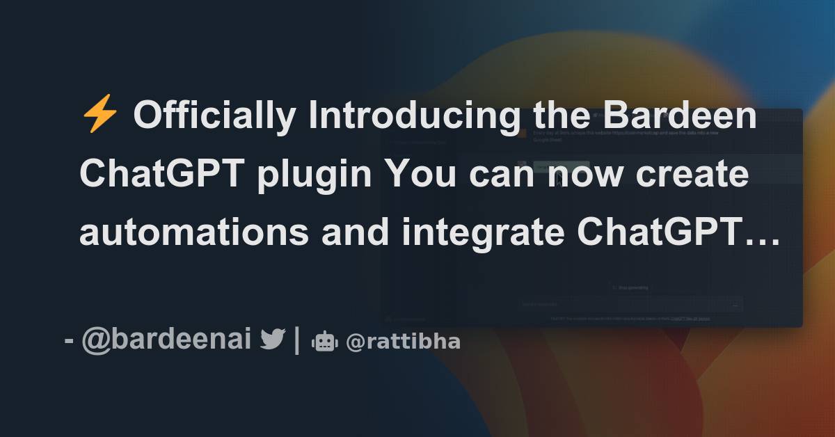 ⚡️ Officially Introducing the Bardeen ChatGPT plugin You can now create automations and ...