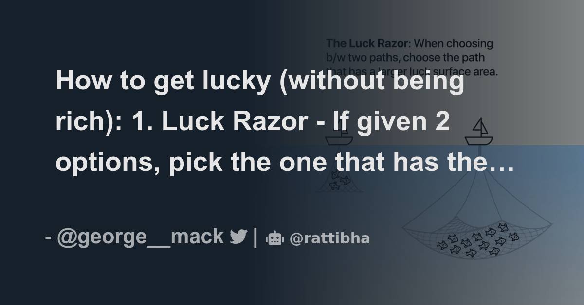 How to get lucky (without being rich): 1. Luck Razor - If given 2 ...