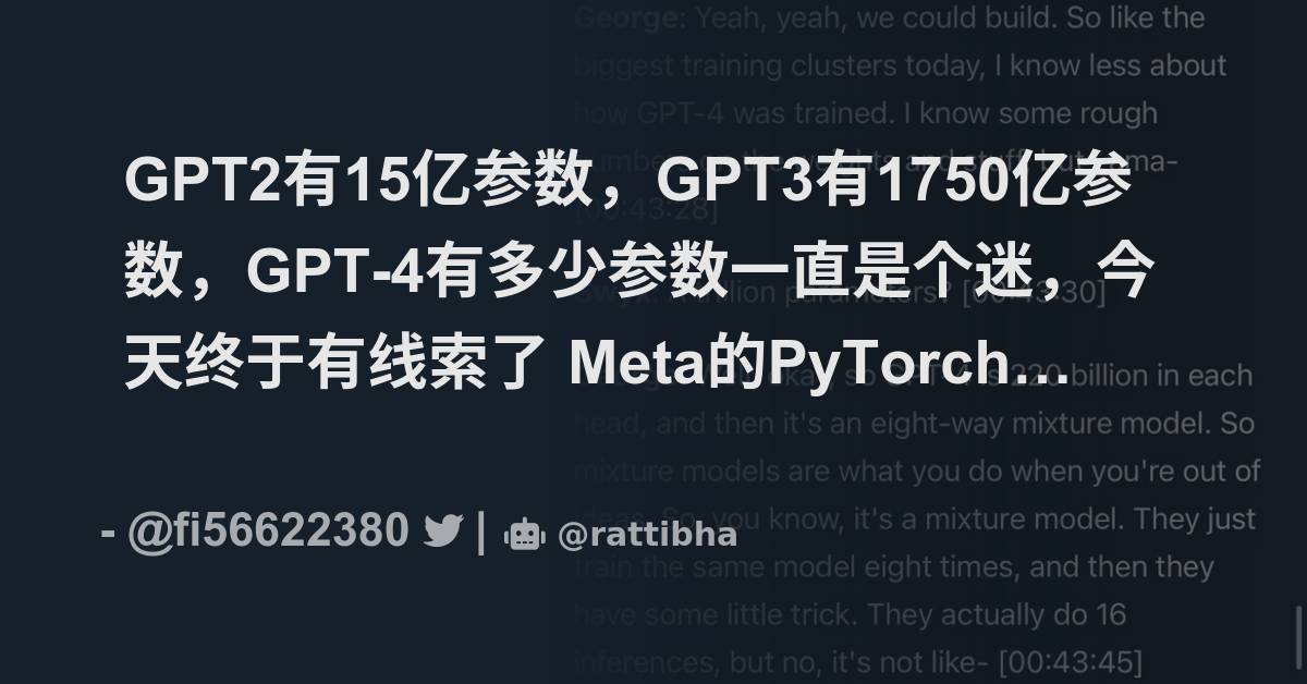 GPT2有15亿参数，GPT3有1750亿参数，GPT-4有多少参数一直是个迷，今天终于有线索了 Meta的PyTorch founding engineer暗示，从不止一个来源的消息来看 ...
