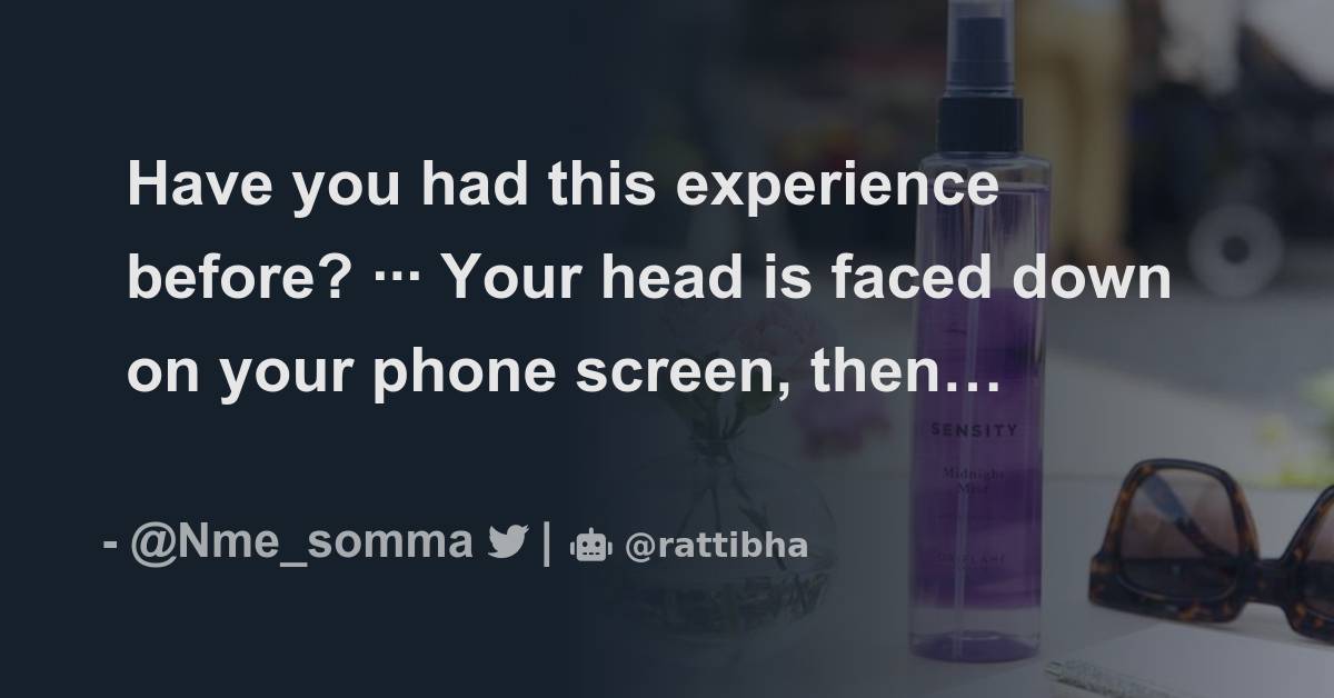 Have you had this experience before? ··· Your head is faced down on ...