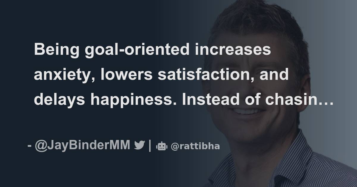 Being Goal oriented Increases Anxiety Lowers Satisfaction And Delays being-goal-oriented-increases-anxiety-lowers-satisfaction-and-delays