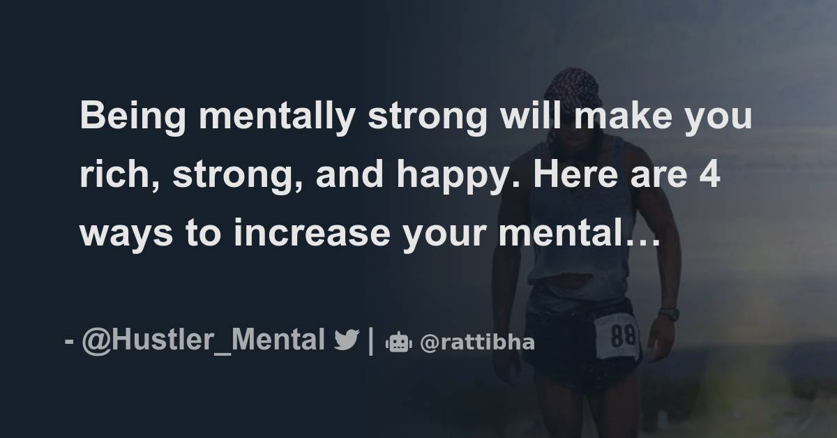 Being mentally strong will make you rich, strong, and happy. Here are 4 ...