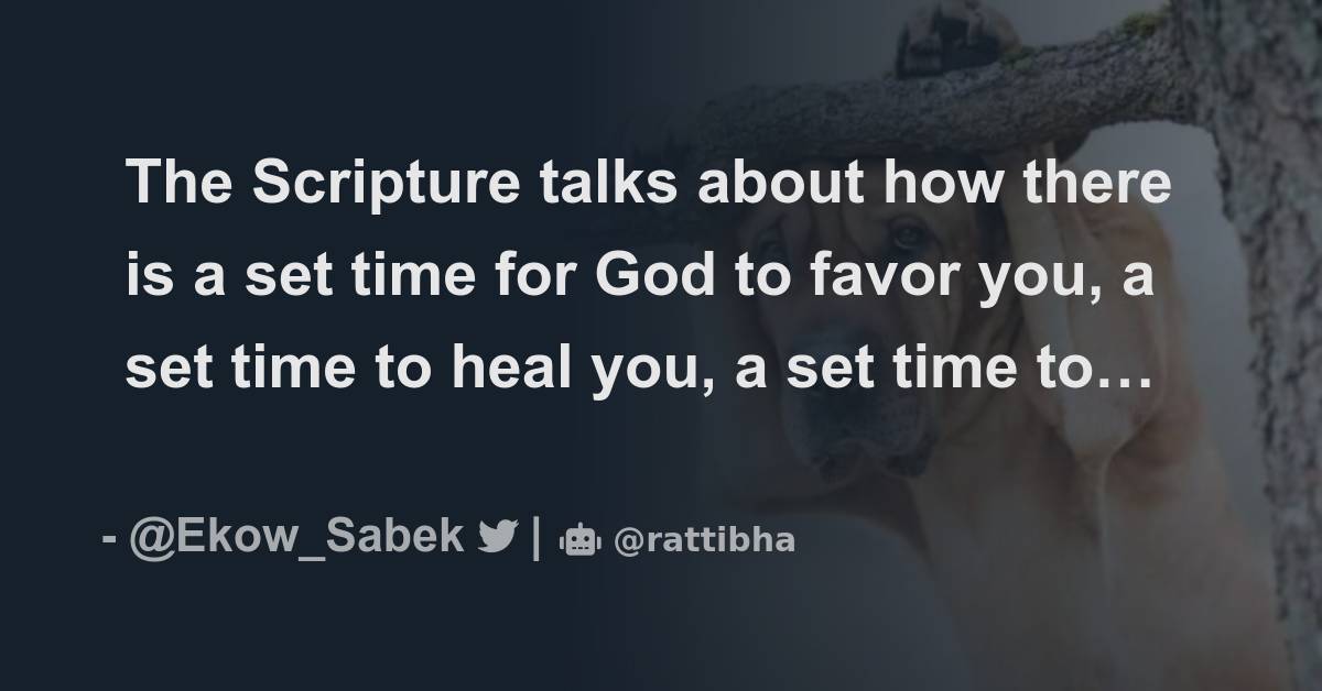 The Scripture talks about how there is a set time for God to favor you ...