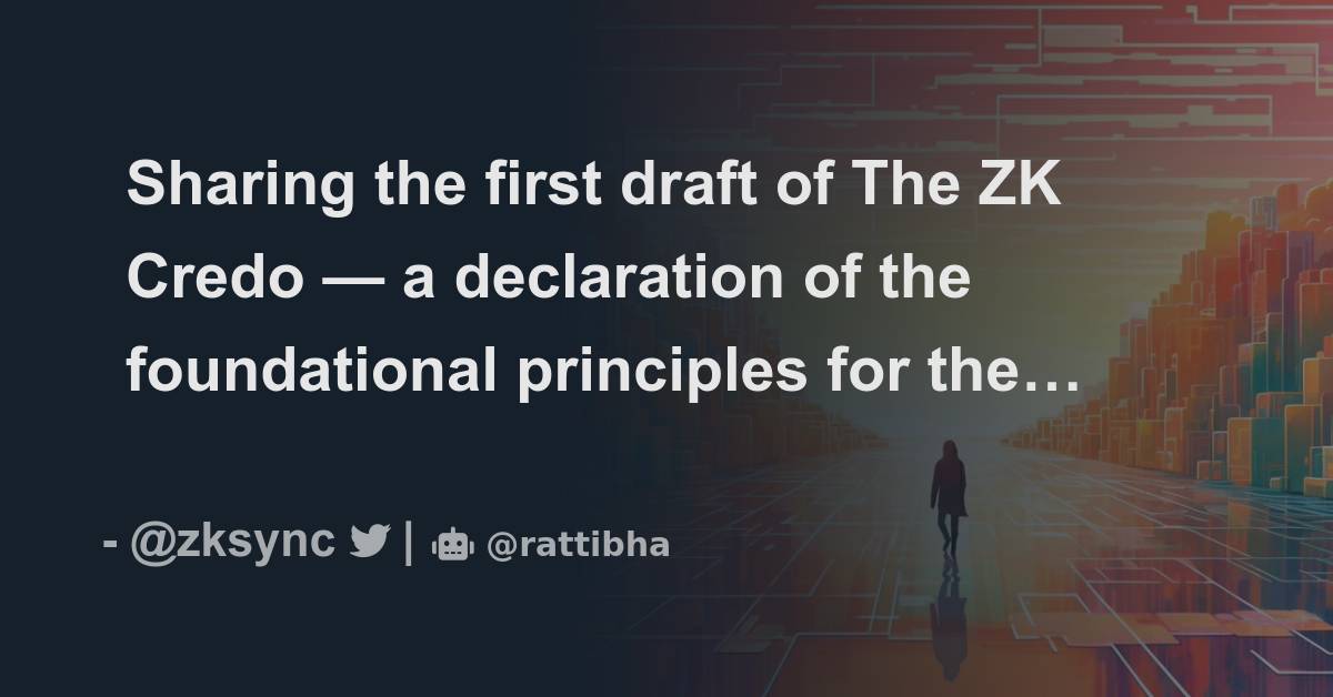 Sharing the first draft of The ZK Credo — a declaration of the foundational principles for the ...
