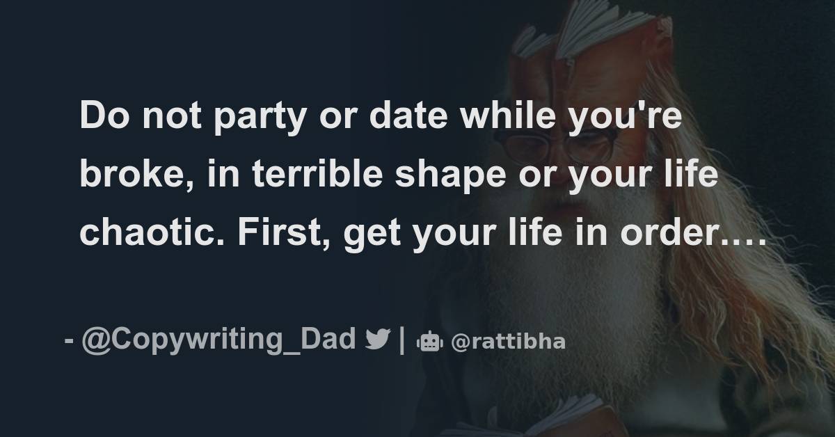 Do not party or date while you're broke, in terrible shape or your life ...