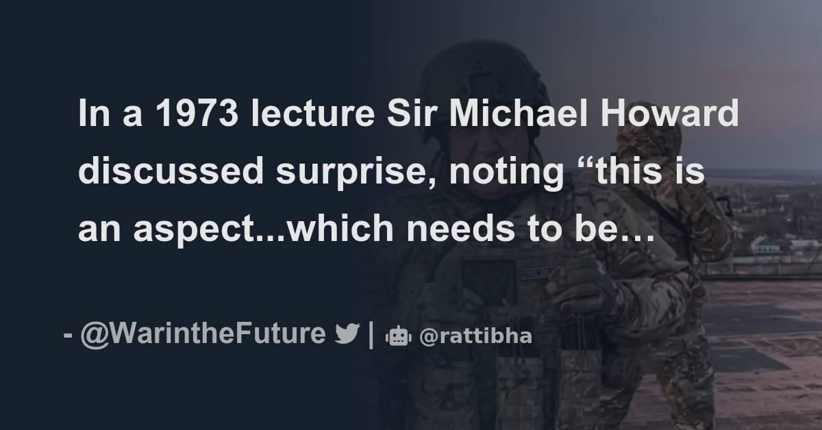 In a 1973 lecture Sir Michael Howard discussed surprise, noting “this ...