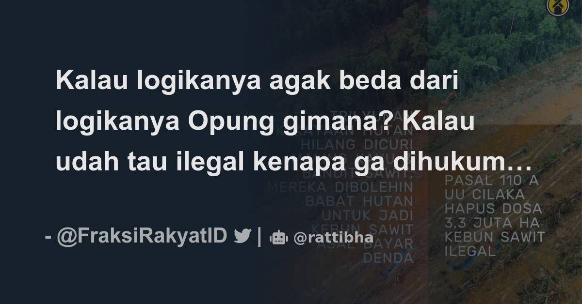 Kalau logikanya agak beda dari logikanya Opung gimana? Kalau udah tau ilegal kenapa ga dihukum ...