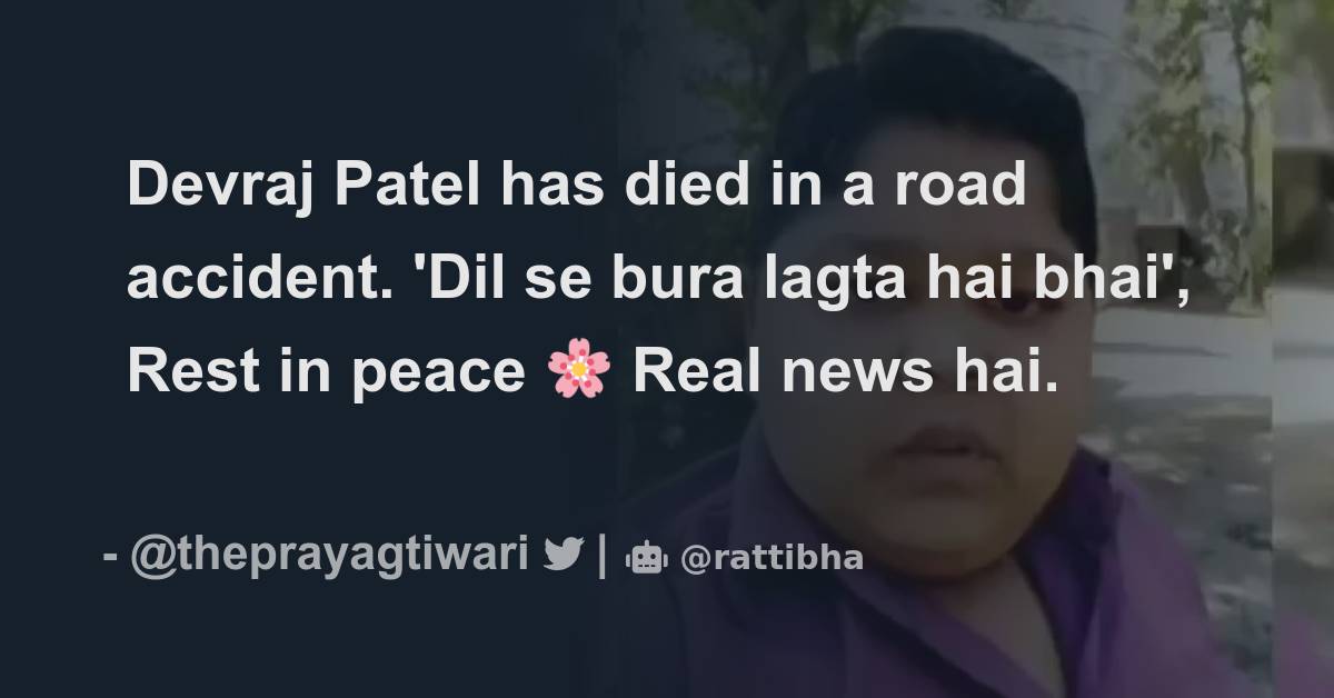 Devraj Patel has died in a road accident. 'Dil se bura lagta hai bhai ...