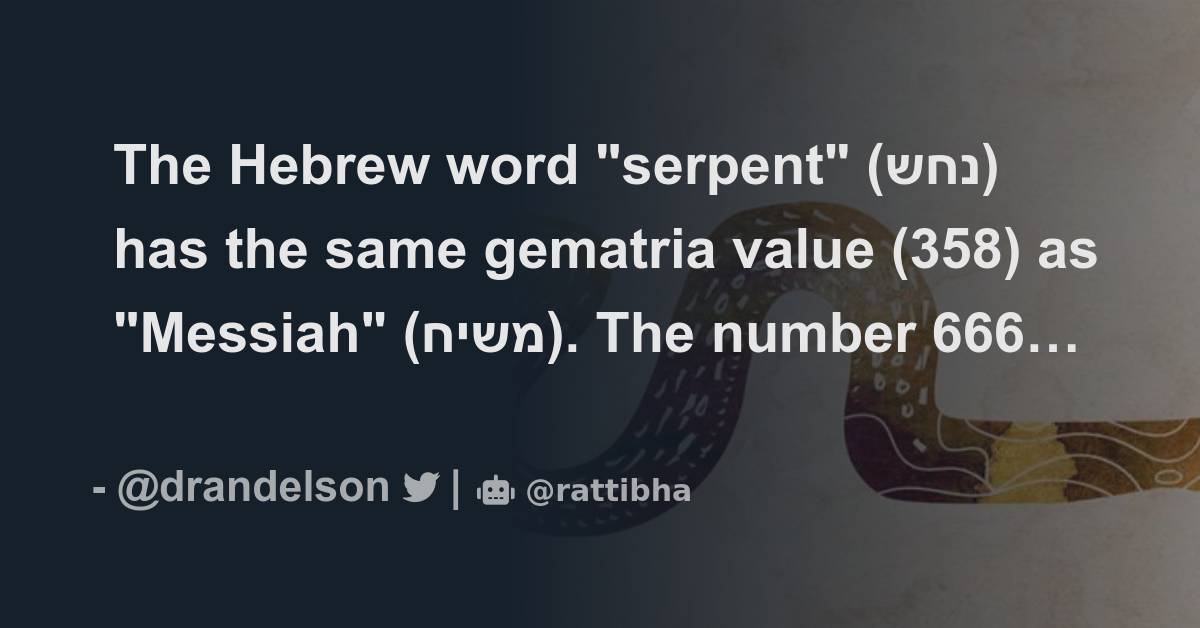 The Hebrew word "serpent" (נחש) has the same gematria value (358) as ...