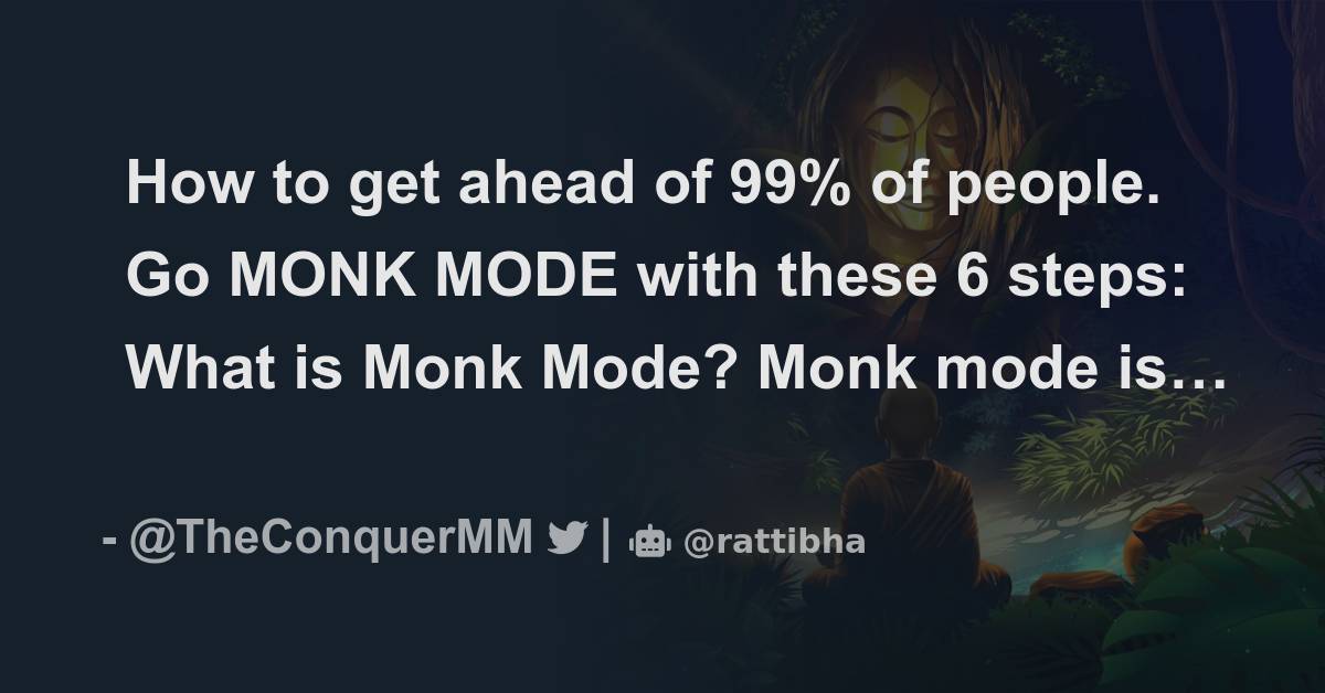 How to get ahead of 99% of people. Go MONK MODE with these 6 steps: - Thread from ...