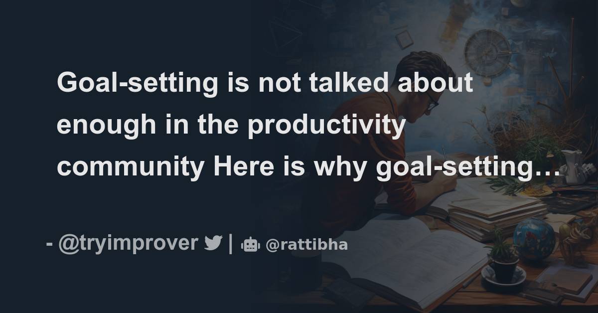 Goal-setting is not talked about enough in the productivity community ...