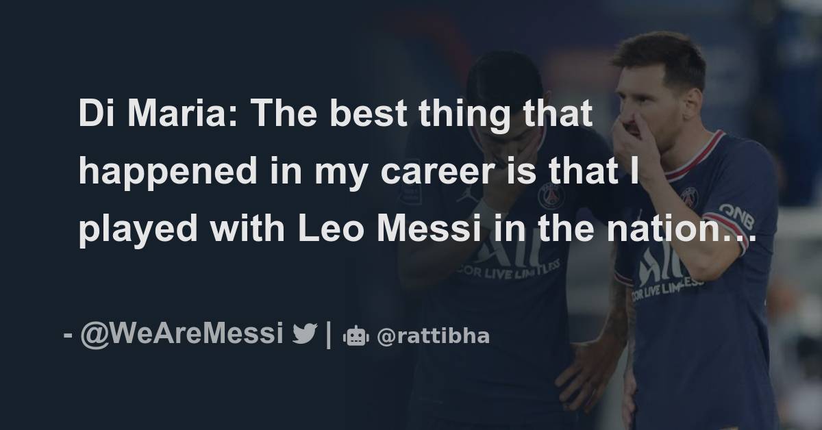 Di Maria: The best thing that happened in my career is that I played ...