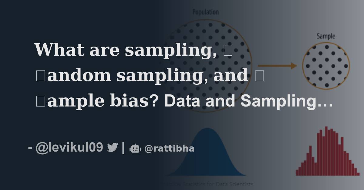𝐖𝐡𝐚𝐭 𝐚𝐫𝐞 𝐬𝐚𝐦𝐩𝐥𝐢𝐧𝐠, 𝐫𝐚𝐧𝐝𝐨𝐦 𝐬𝐚𝐦𝐩𝐥𝐢𝐧𝐠, 𝐚𝐧𝐝 𝐒𝐚𝐦𝐩𝐥𝐞 𝐛𝐢𝐚𝐬? Data and Sampling ...