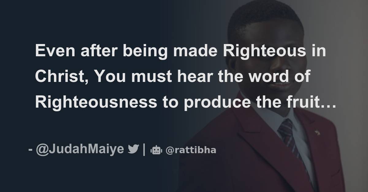 Even after being made Righteous in Christ, You must hear the word of ...