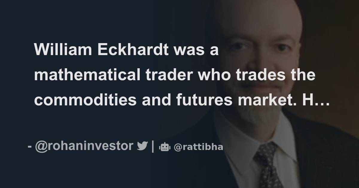 William Eckhardt was a mathematical trader who trades the commodities and futures market. His ...