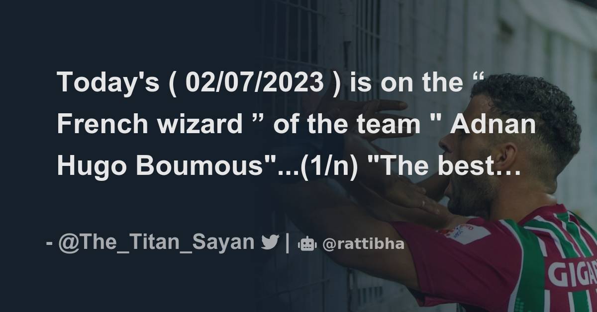 Today's ( 02/07/2023 ) is on the “ French wizard ” of the team " Adnan ...