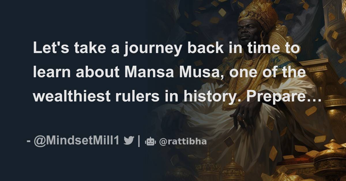 Let's take a journey back in time to learn about Mansa Musa, one of the ...