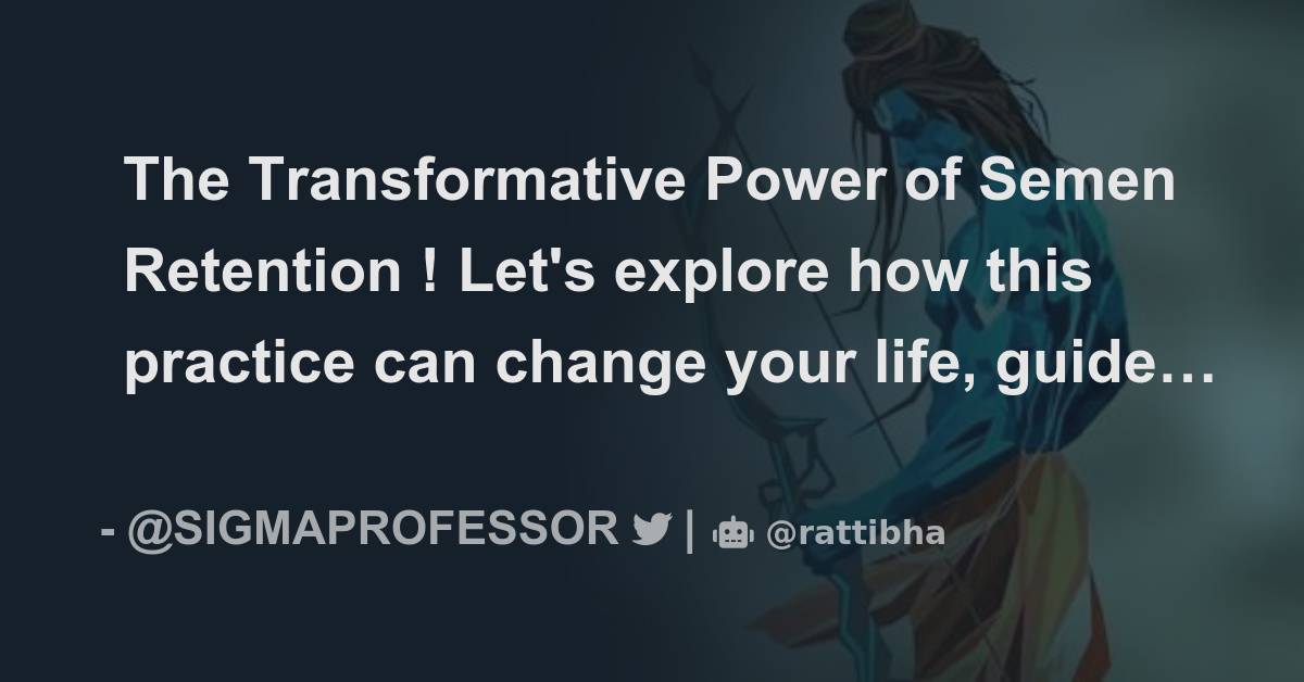 The Transformative Power of Semen Retention ! Let's explore how this practice can change your ...