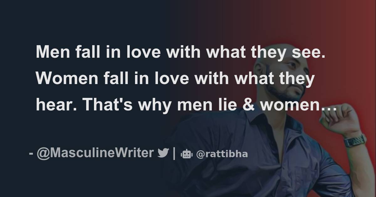 Men fall in love with what they see. Women fall in love with what they ...