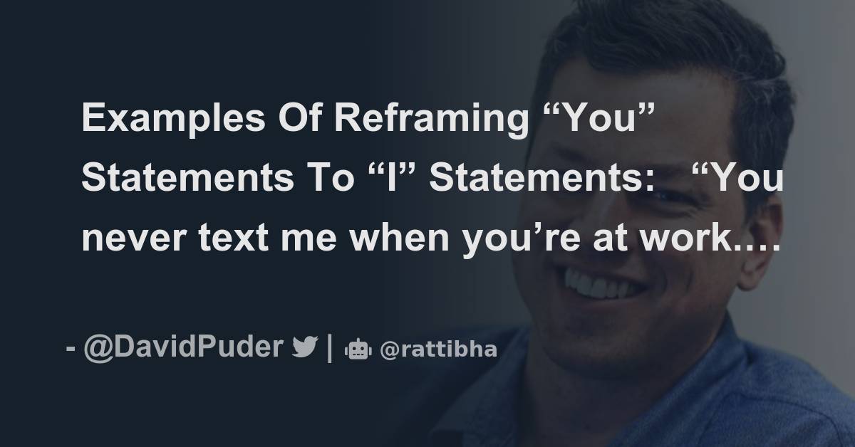 Examples Of Reframing “You” Statements To “I” Statements: “You never ...