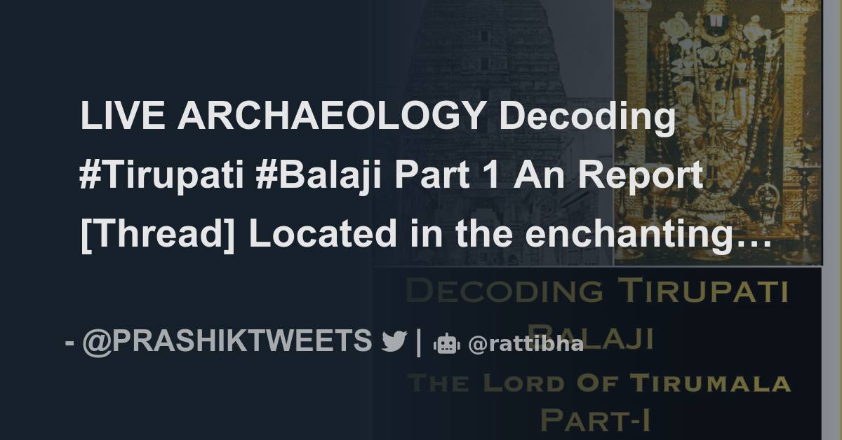 LIVE ARCHAEOLOGY Decoding #Tirupati #Balaji Part 1 An Report [Thread ...