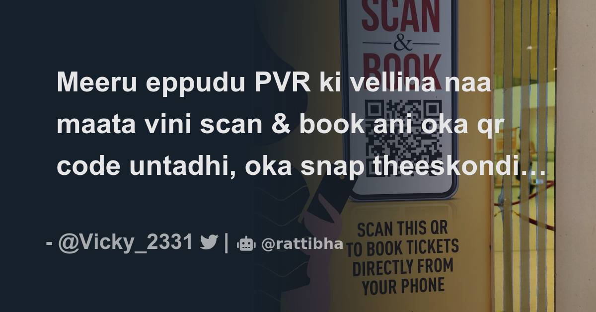 Meeru eppudu PVR ki vellina naa maata vini scan & book ani oka qr code untadhi, oka snap ...