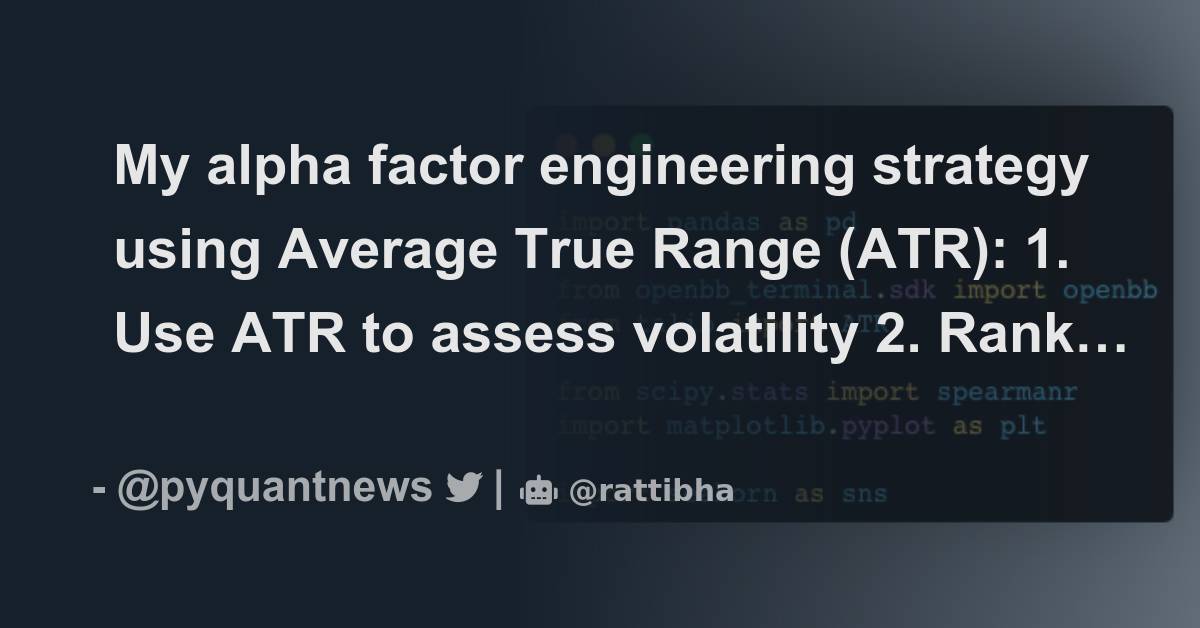 My alpha factor engineering strategy using Average True Range (ATR): 1. Use ATR to assess ...