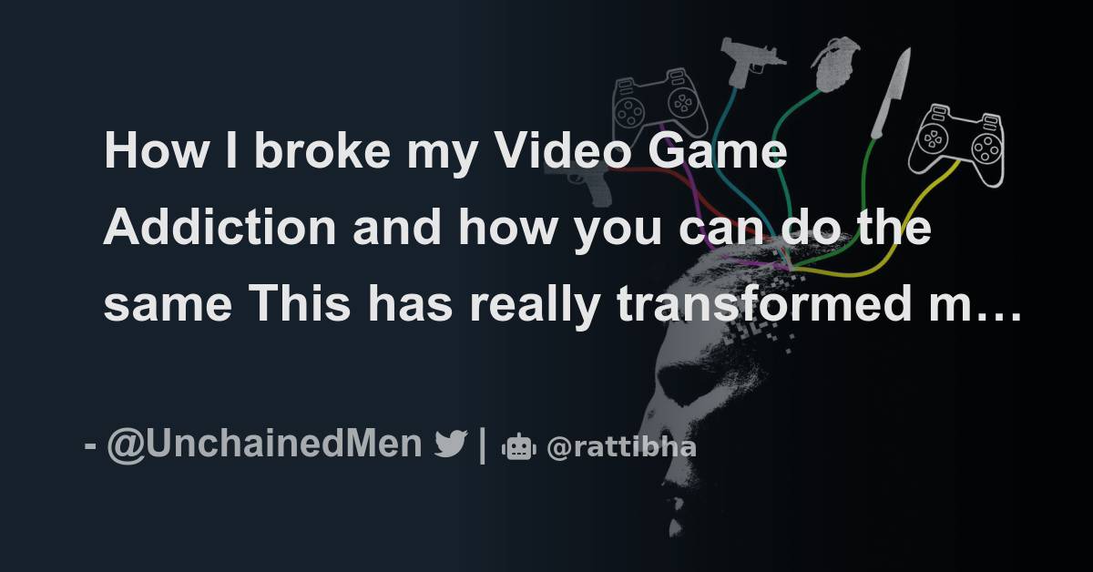 How I broke my Video Game Addiction and how you can do the same This ...