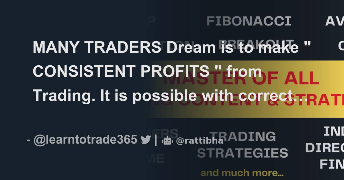MANY TRADERS Dream is to make " CONSISTENT PROFITS " from Trading. It ...