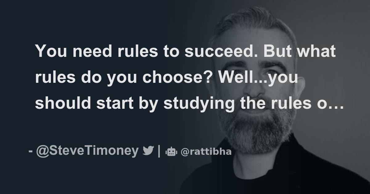 You need rules to succeed. But what rules do you choose? Well...you ...