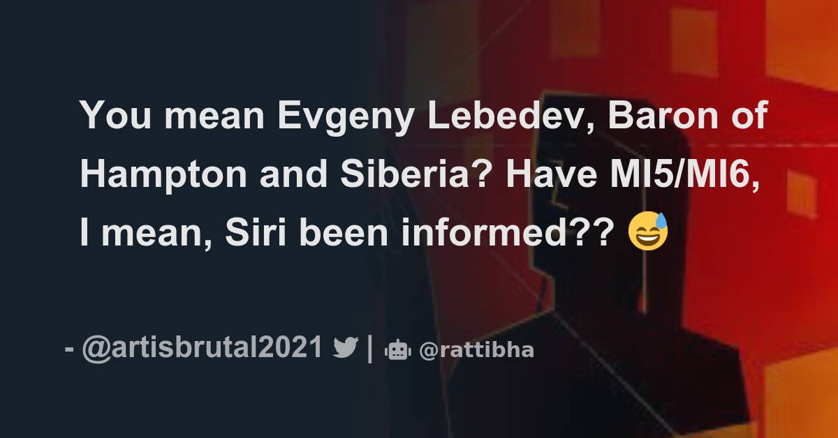 You mean Evgeny Lebedev, Baron of Hampton and Siberia? - Thread from ...