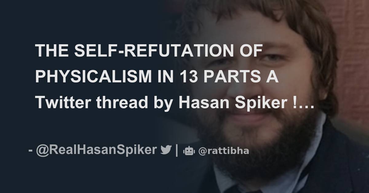THE SELF-REFUTATION OF PHYSICALISM IN 13 PARTS A Twitter thread by ...