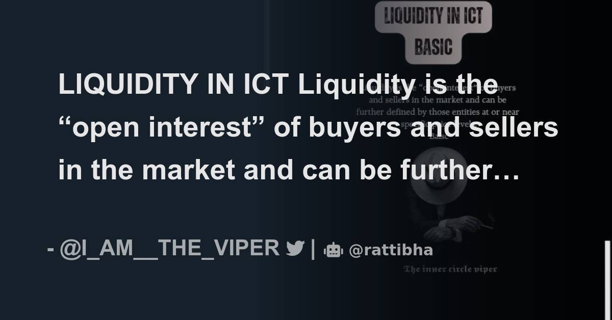 LIQUIDITY IN ICT Liquidity is the “open interest” of buyers and sellers ...