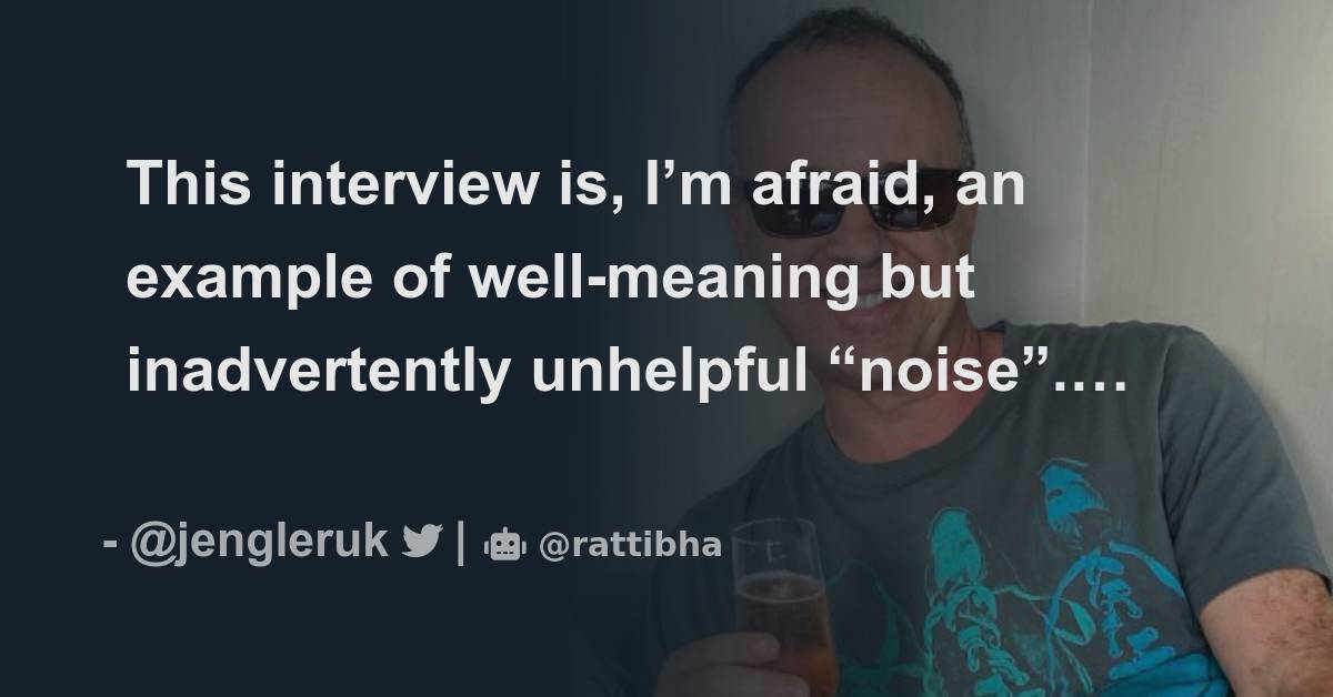 This interview is, I’m afraid, an example of well-meaning but ...