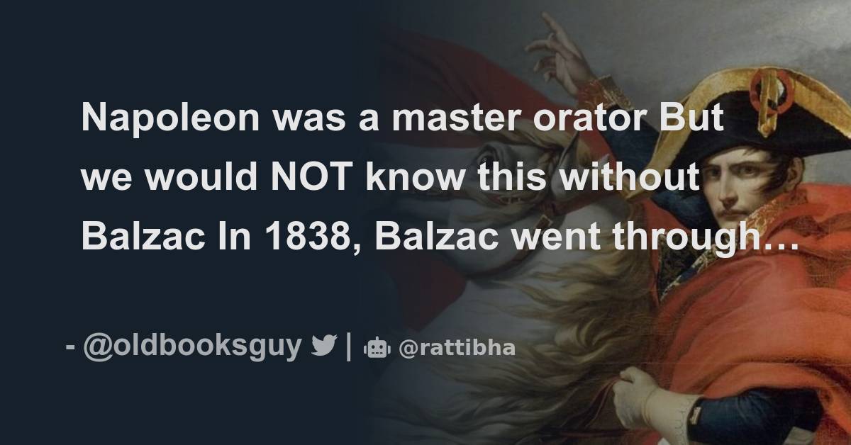 Napoleon was a master orator But we would NOT know this without Balzac ...