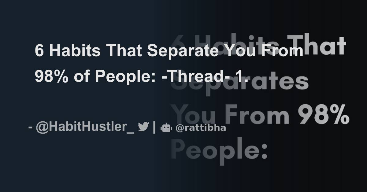 6 Habits That Separate You From 98% of People: -Thread- - Thread from Habit Hustler ...