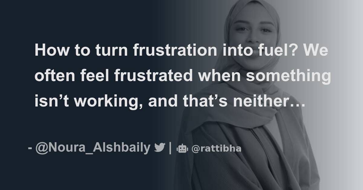 How to turn frustration into fuel? We often feel frustrated when something isn’t working, and ...
