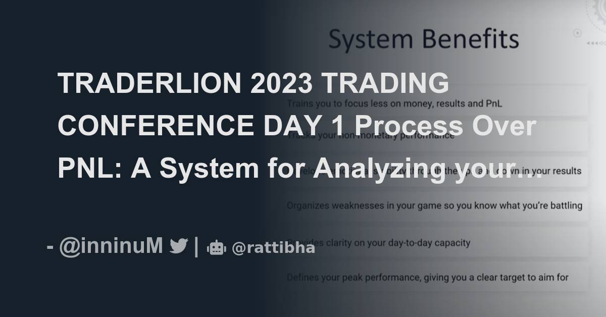 TRADERLION 2023 TRADING CONFERENCE DAY 1 Process Over PNL: A System for ...