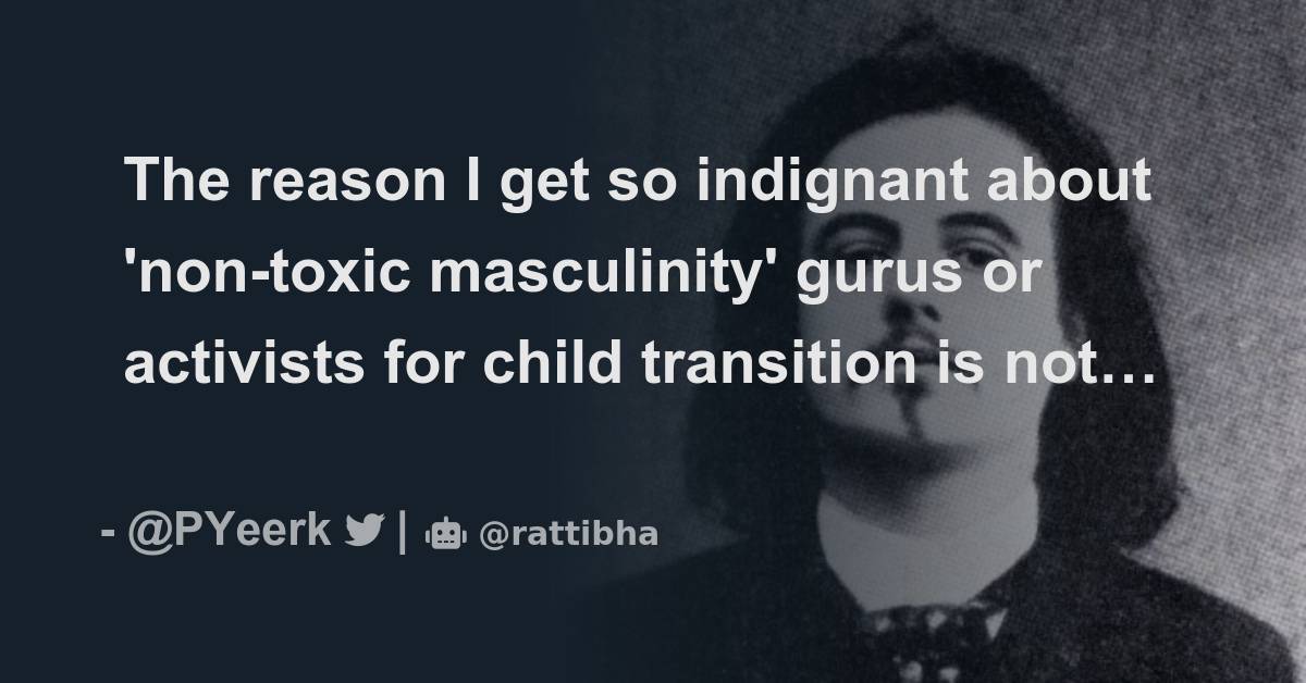 The reason I get so indignant about 'non-toxic masculinity' gurus or ...