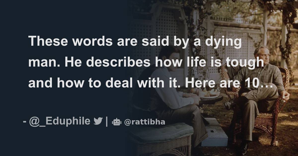 These words are said by a dying man. He describes how life is tough and ...