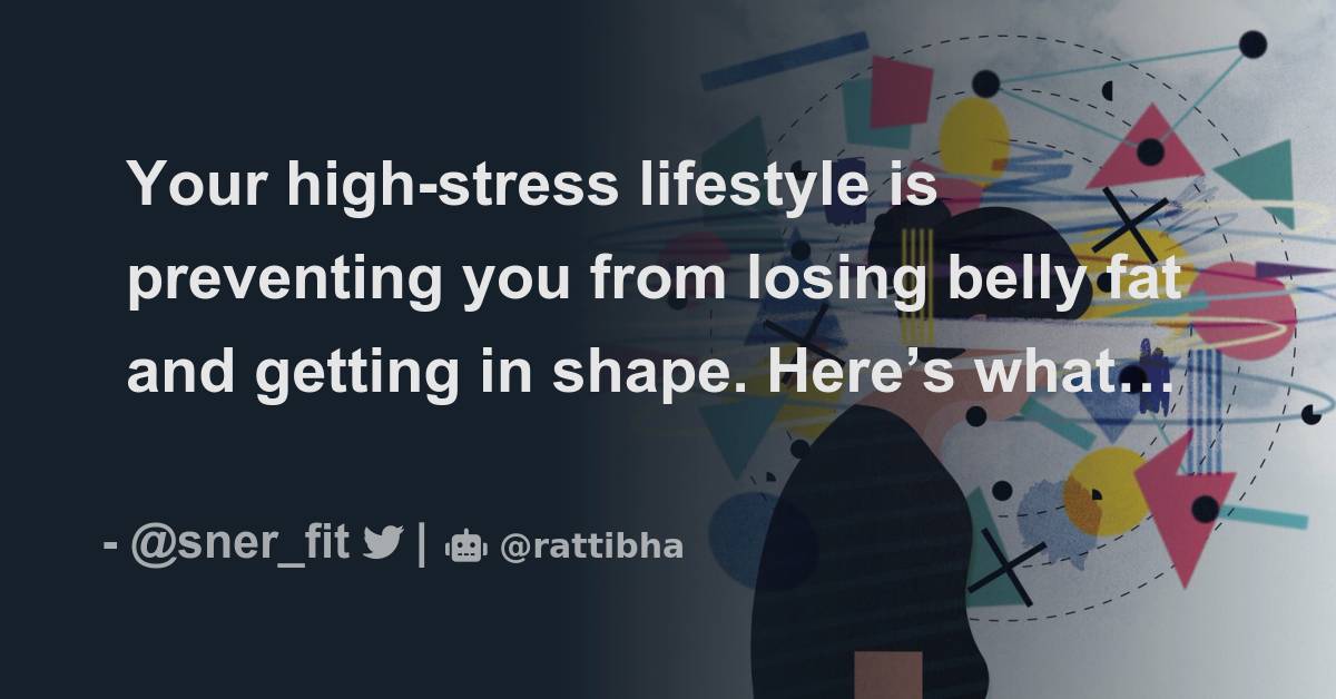 Your high-stress lifestyle is preventing you from losing belly fat and ...