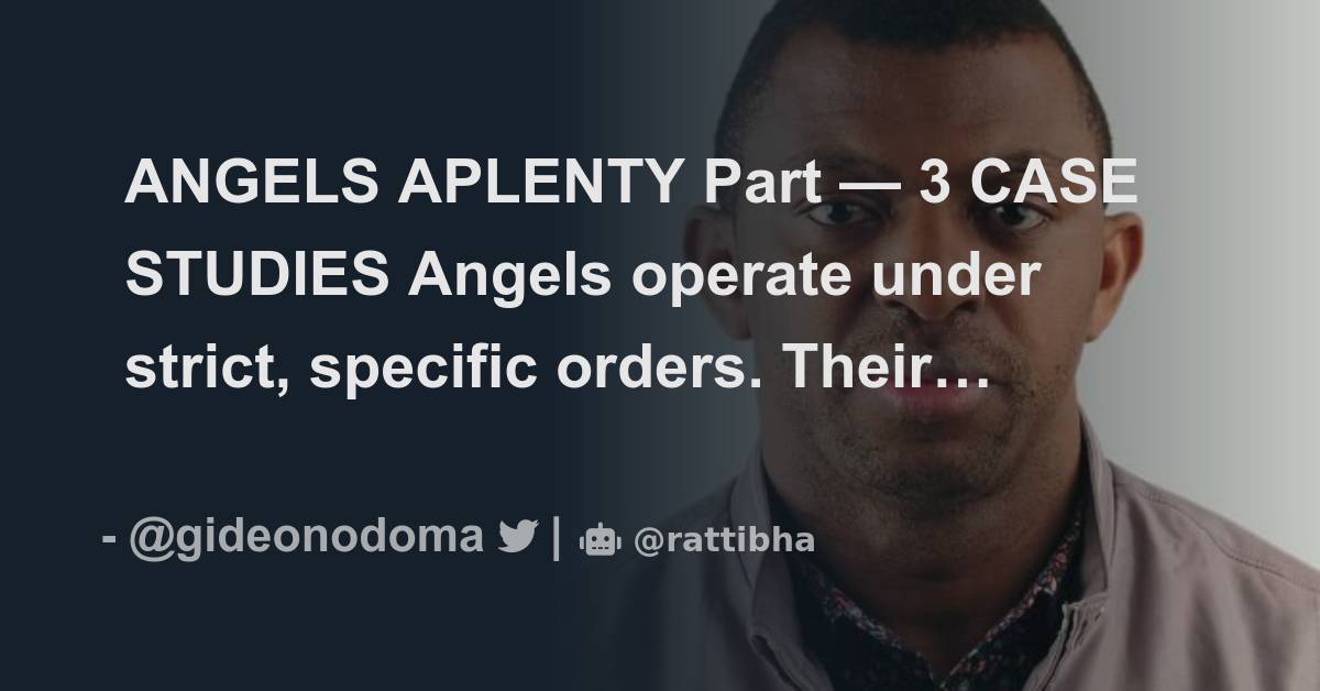 ANGELS APLENTY Part — 3 CASE STUDIES Angels operate under strict, specific orders. Their ...