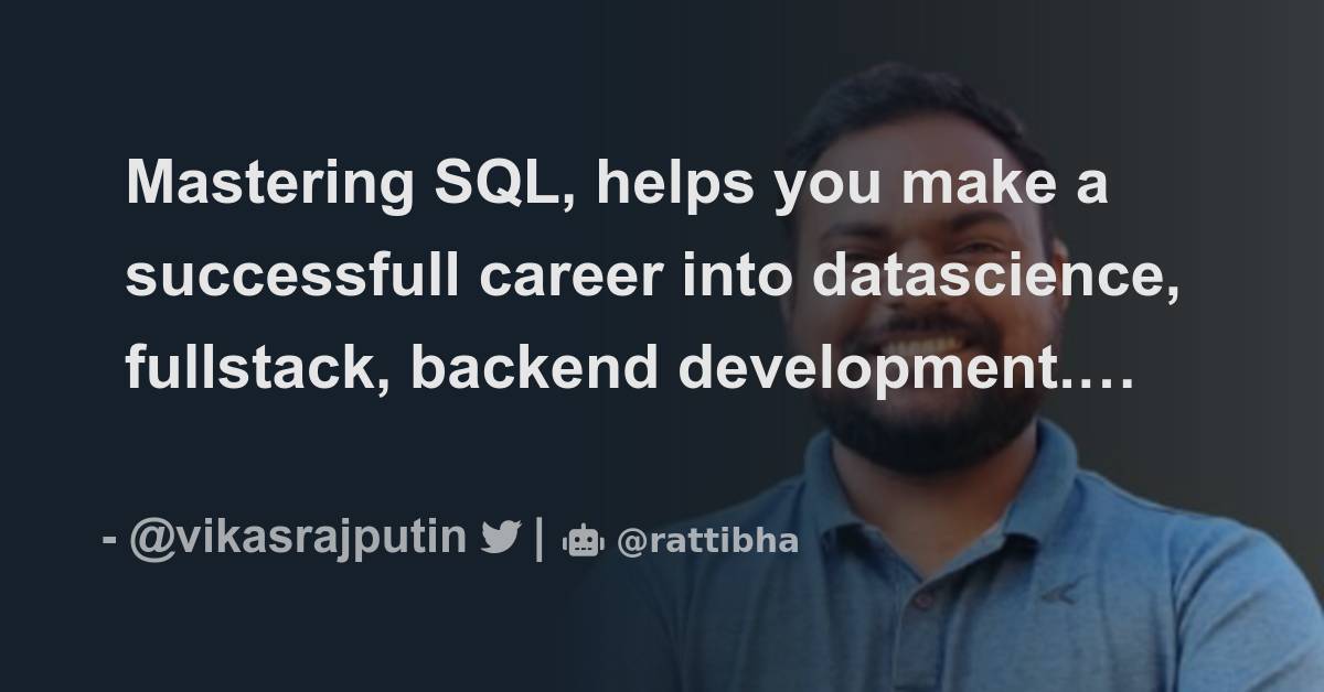 Mastering SQL, helps you make a successfull career into datascience, fullstack, backend ...