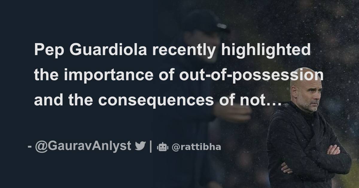 Pep Guardiola recently highlighted the importance of out-of-possession ...