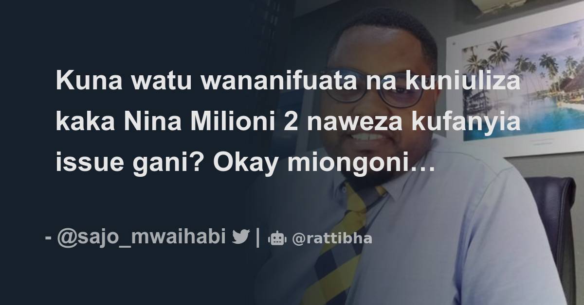 Kuna watu wananifuata na kuniuliza kaka Nina Milioni 2 naweza kufanyia ...